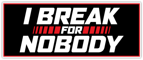 I Break For Nobody | Bumper Stickers